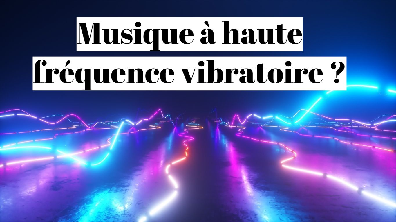 Les bienfaits de la musique à haute fréquence vibratoire
