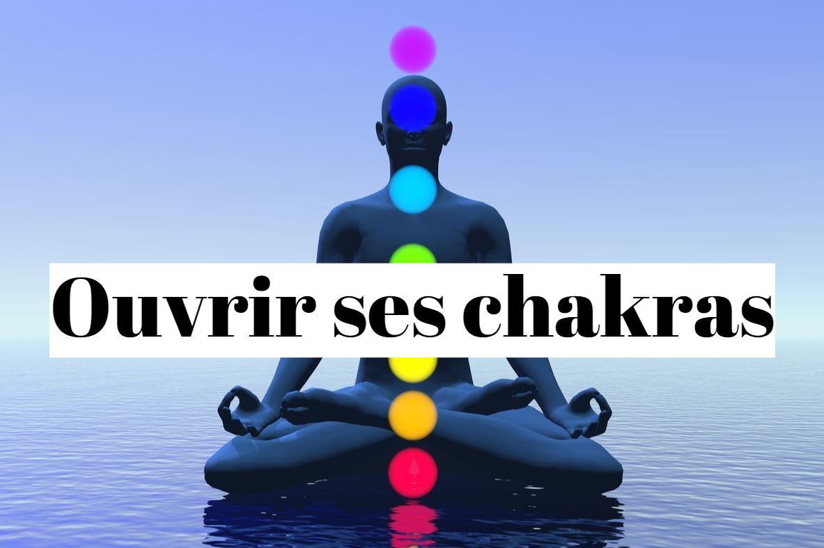 Comment ouvrir ses chakras sans danger ? 3 techniques basiques