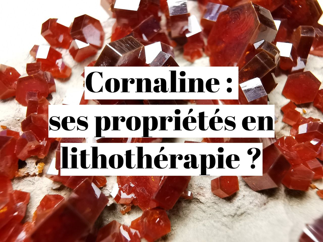 Cornaline : quelles sont ses propriétés en lithothérapie