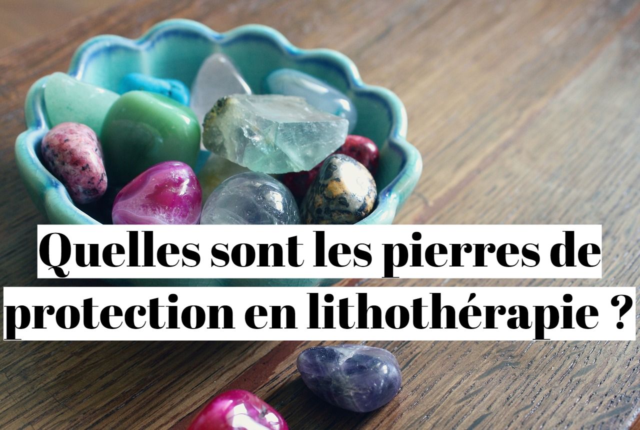 Quelles sont les pierres de protection en lithothérapie